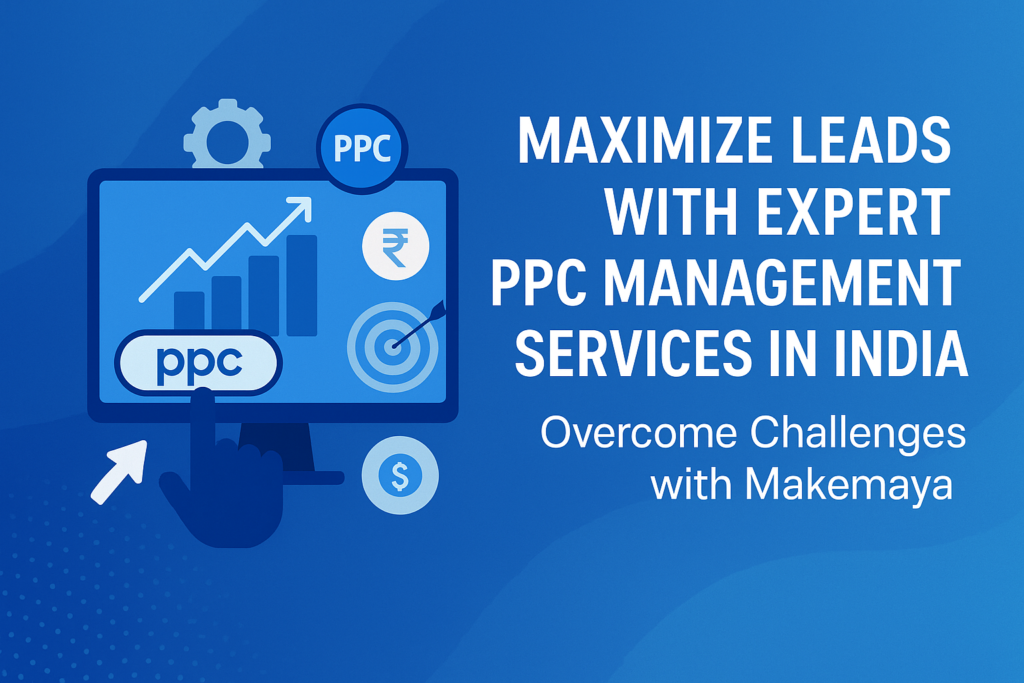 Boost Leads with PPC Management Services in Delhi – Makemaya